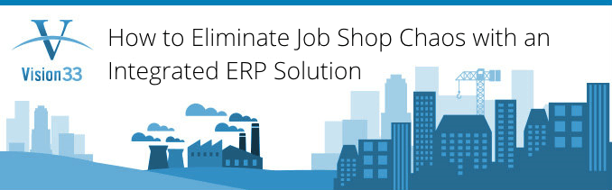 How to Eliminate Job Shop Chaos with an Integrated ERP Solution